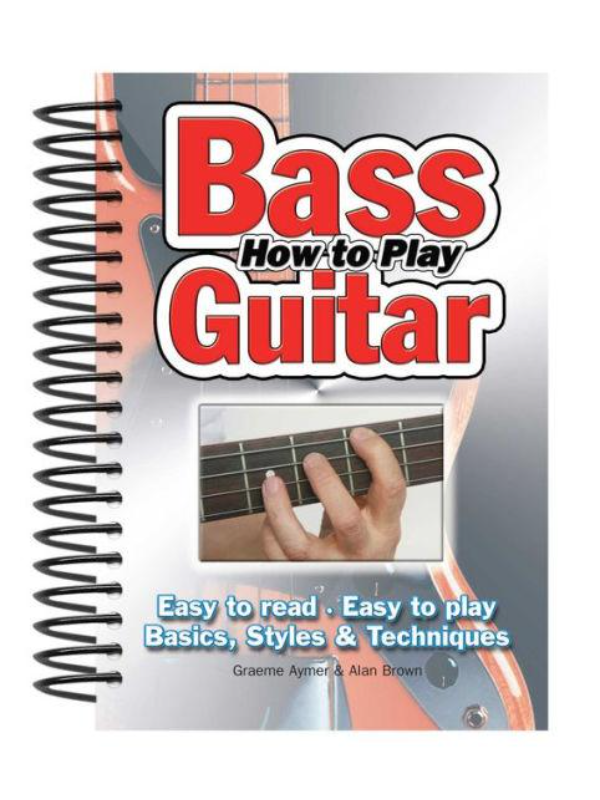 How To Play Bass Guitar : Easy to Read, Easy to Play; Basics, Styles & Techniques