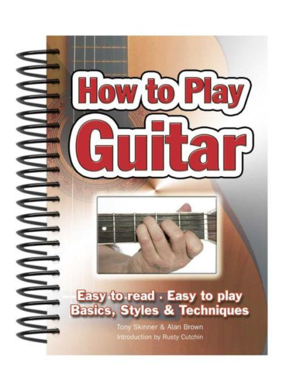 How To Play Guitar : Easy to Read, Easy to Play; Basics, Styles & Techniques