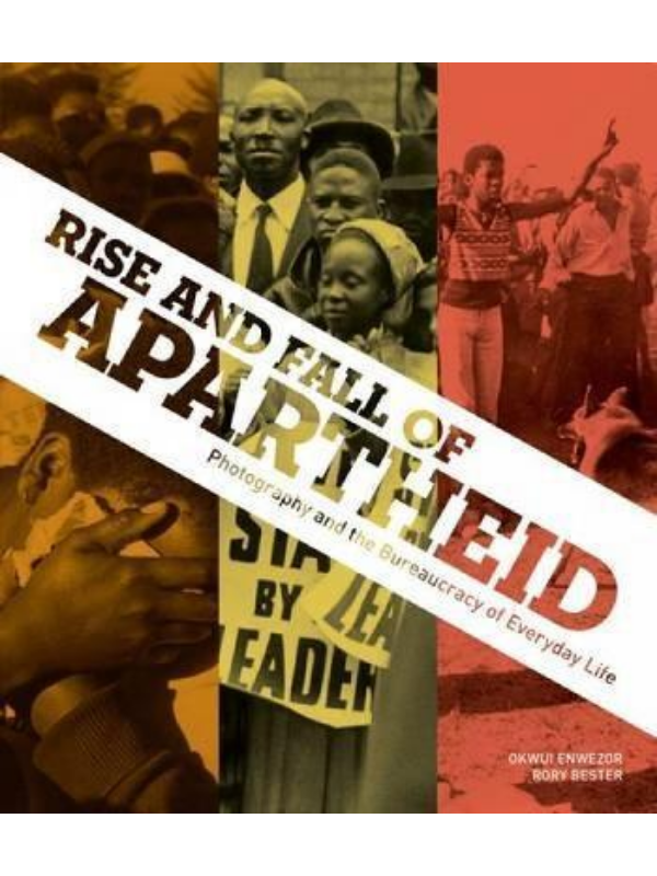 Rise and Fall of Apartheid : Photography and the Bureaucracy of Everyday Life