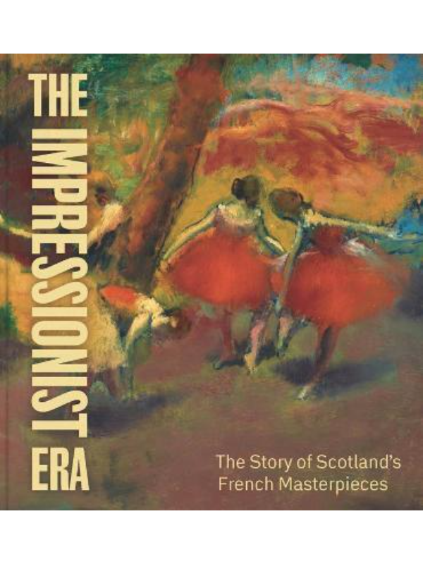 The Impressionist Era : The Story of Scotland’s French Masterpieces