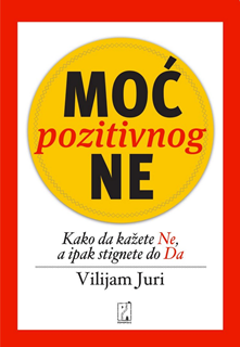 Moć pozitivnog ne : kako da kažete ne a ipak stignete do Da