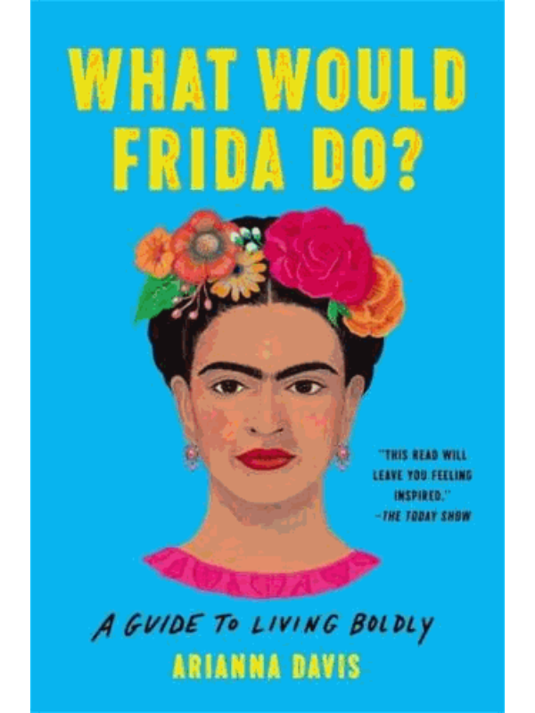 What Would Frida Do? : A Guide to Living Boldly