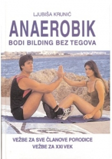 Anaerobik : bodi bilding bez tegova : vežbe za sve članove porodice : vežbe za XXI vek