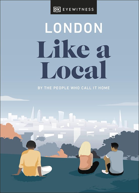 London Like a Local : By the People Who Call It Home