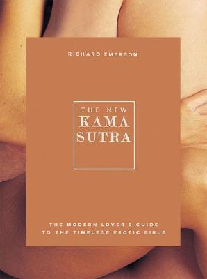 The New Kama Sutra : The Modern Lover’s Guide to the Timeless Erotic Bible