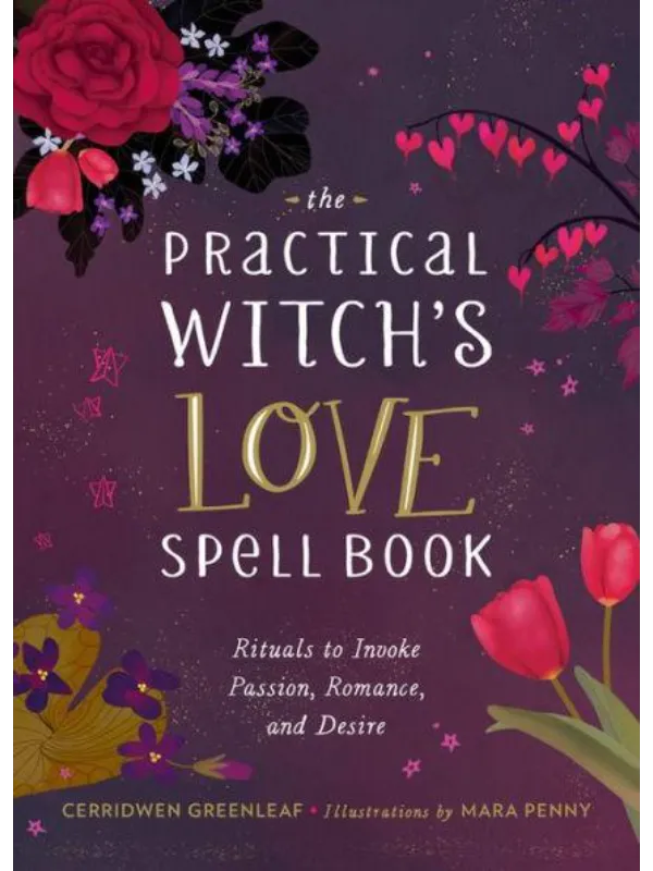 The Practical Witch’s Love Spell Book : For Passion, Romance, and Desire