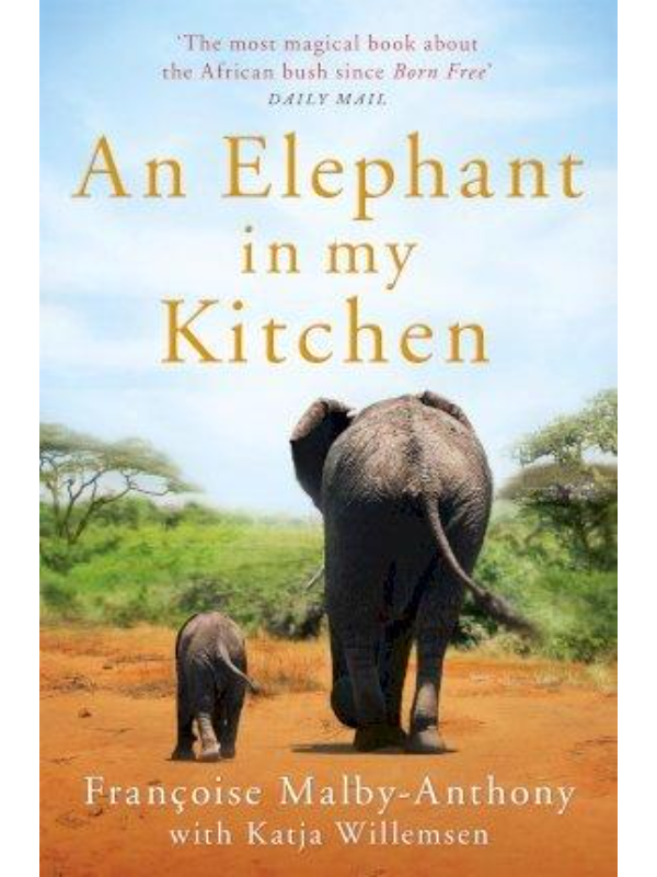 An Elephant in My Kitchen : What the Herd Taught Me about Love, Courage and Survival