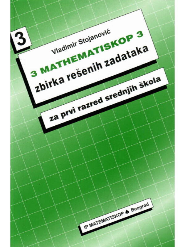 MATHEMATISKOP 3: Zbirka rešenih zadataka za 1. razred srednje škole