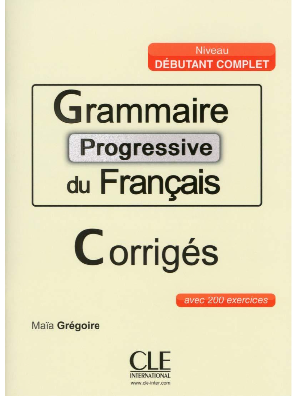 Grammaire progressive du francais ; corriges avec 200 exercices niveau debutant complet (French Edition)