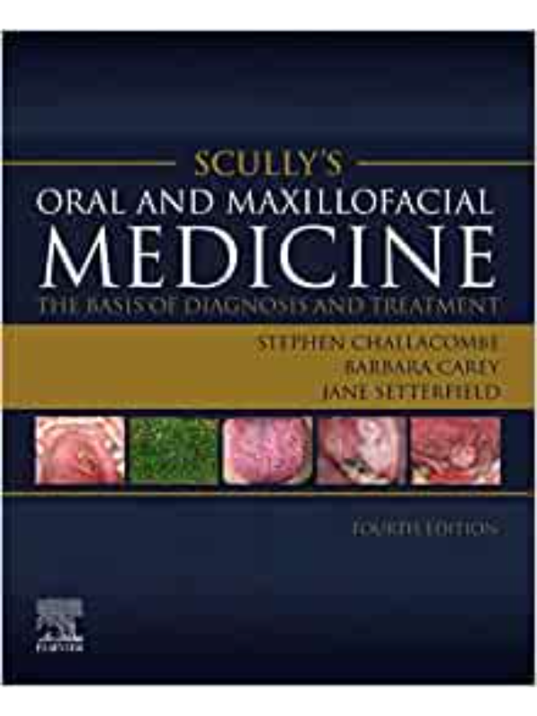 Scully’s Oral and Maxillofacial Medicine: The Basis of Diagnosis and Treatment, The Basis of Diagnosis and Treatment, 4th Edition