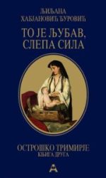 To Je Ljubav, Slepa Sila, Druga Knjiga, Meki Povez Od Ljiljana Habjanović Đurović