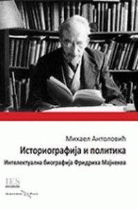 Историографија и политика: интелектуална биографија Фридриха Мајнекеа: 1862-1954