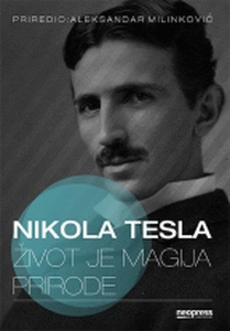 Život je magija prirode: kako je Tesla govorio i mislio? : Izvodi iz članaka, intervjua, govora...