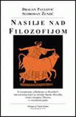 Nasilje nad filozofijom: o uzurpiranju "Odeljenja za filozofiju", inkvizicionoj hajci na Istoriju Srpske filozofije, otmici časopisa Theoria, i o moralnom padu