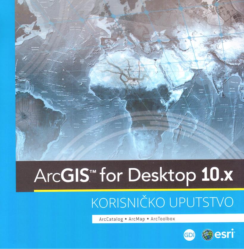 ArcGIS for Desktop 10x + CD - Korisničko uputstvo: ArcCatalog ArcMap ArcToolbox