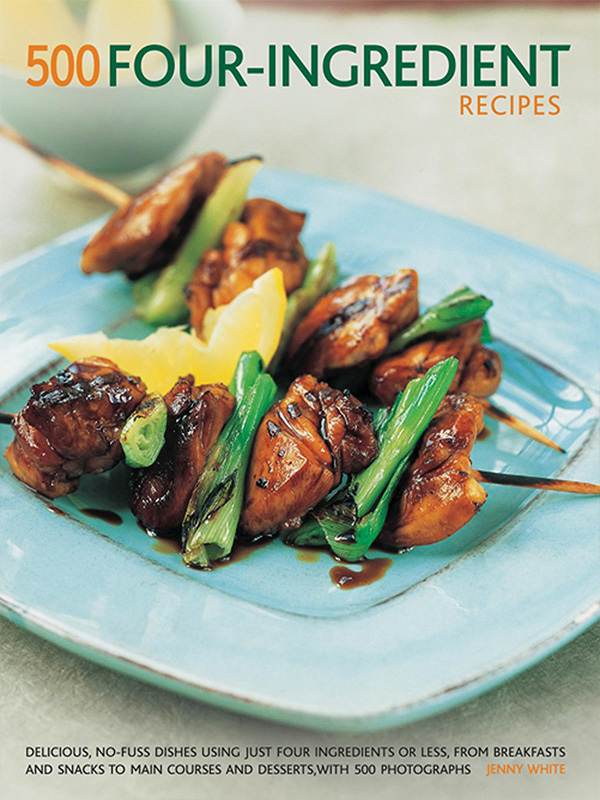 00 Four-ingredient recipes: Delicious, no-fuss dishes using just four ingredients or less, from breakfasts and snacks to main courses and desserts, with 500 photographs