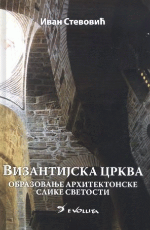 Византијска црква: образовање архитектонске слике светости: преиспитивања, проблематика и перспективе проучавања византијске сакралне архитектуре