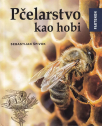 Pčelarstvo kao hobi: put do sopstvenog pčelinjeg društva: od nabavke i gajenja do dobijanja meda