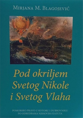 Pod okriljem Svetog Nikole i Svetog Vlaha : pomorsko pravo u Kotoru i Dubrovniku po odredbama njihovih statuta