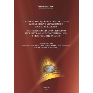 Aktuelna pitanja prava intelektualne svojine i prava konkurencije: pogled sa Balkana: The current issues of intellectual property law and competition law: a view from the Balkans