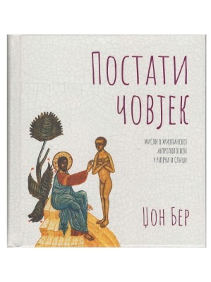 Постати човјек: мисли о Xришћанској антропологији у ријечи и слици