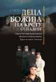 Деца Божија на крсту отпадије: Новомученици Христови наших дана