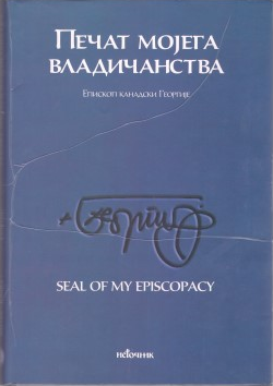 Печат мојега Владичанства: молитвеник ваш пред Господом / српски православни епископ канадски Георгије