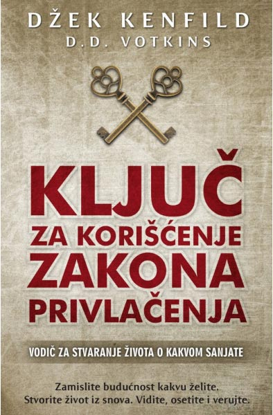 Ključ za korišćenje zakona privlačenja: vodič za stvaranje života o kaкvom sanjate