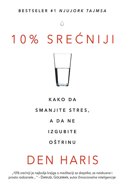 10% srećniji : kako sam ukrotio glasove u glavi, ublažio stres ne gubeći oštrinu i otkrio popularnu psihologiju koja zaista deluje : istinita priča