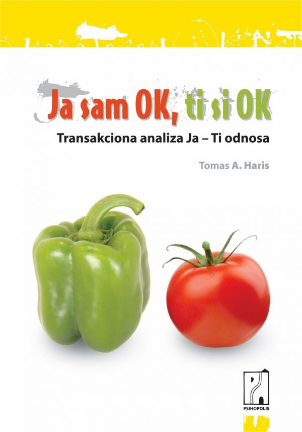 Ja sam OK – ti si OK : transakciona analiza Ja-ti odnosa