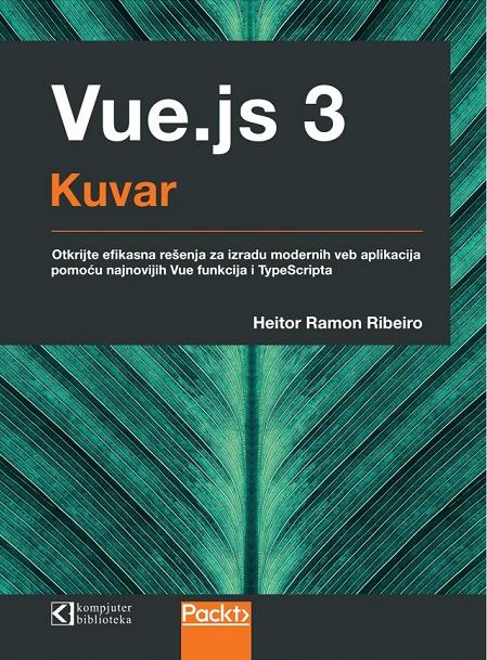 Vue.js 3 kuvar: otkrijte efikasna rešenja za izradu modernih veb aplikacija pomocu najnovijih Vue funkcija i TypeScripta