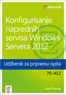 Konfigurisanje naprednih servisa Windows Servera 2012: Udžbenik za pripremu ispita 70-412