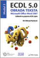 ECDL 5.0 Modul 3: Obrada teksta, Microsoft Office Word 2007: Udžbenik za pripremu ECDL ispita