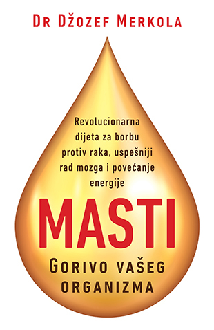 Masti: gorivo vašeg organizma, revolucionarna dijeta za borbu protiv raka, uspešniji rad mozga i povećanje energije