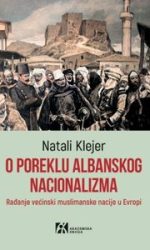 O Poreklu Albanskog Nacionalizma: Rađanje Većinski Muslimanske Nacije U Evropi Od Natali Klejer