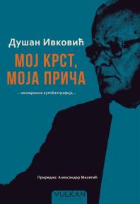 Dušan Ivković: Moj krst, moja priča - nezavršena autobiografija