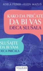 Kako Da Pričate Da Bi Vas Deca Slušala – Slušajte Da Bi Vam Deca Pričala Od Adela Fejber, Elejn Mazliš