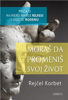 Moraš da promeniš svoj život: priča o Rilkeu i Rodenu - Rejčel Korbet