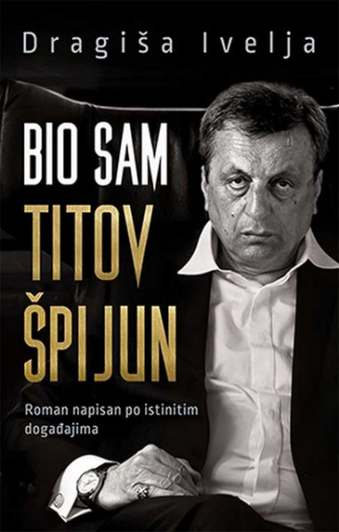 Bio sam Titov špijun - Dragiša Ivelja