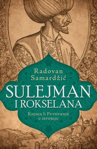 Sulejman i Rokselana - Knjiga I: Putovanje u istoriju - Radovan Samardžić