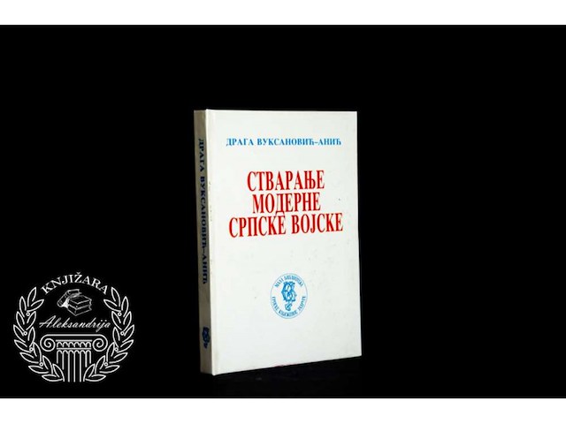 Draga Vuksanović Anić Stvaranje moderne Srpske vojske