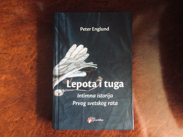 LEPOTA I TUGA INTIMNA ISTORIJA PRVOG SVETSKOG RATA