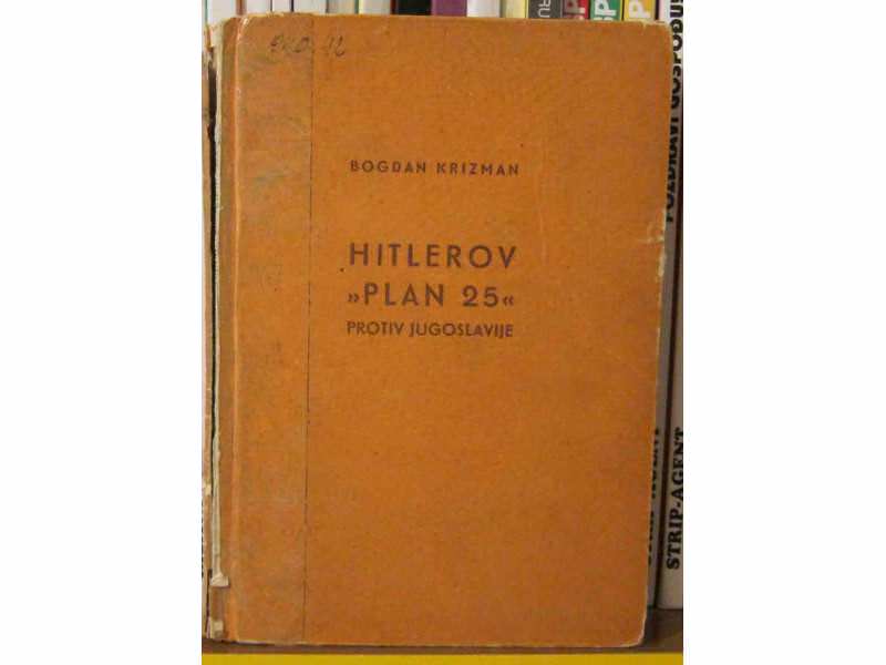 Hitlerov `Plan 25` protiv Jugoslavije - Bogdan Krizman