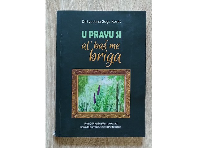 U PRAVU SI AL BAŠ ME BRIGA Svetlana Goga Kostić