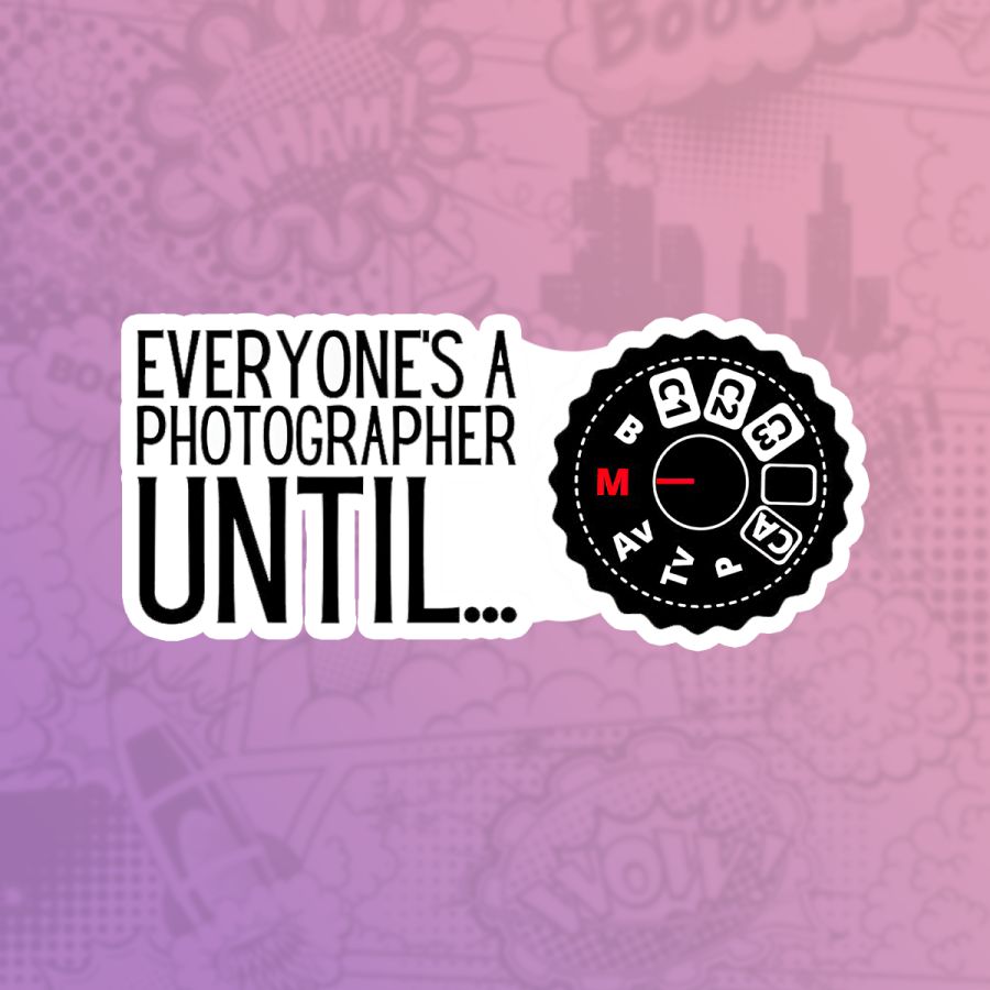 EVERYONE’S A PHOTOGRAPHER UNTIL… STIKER