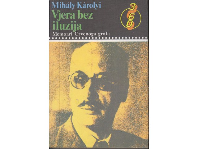 VJERA BEZ ILUZIJA MEMOARI CRVENOG GROFA / MIHALY KAROLY