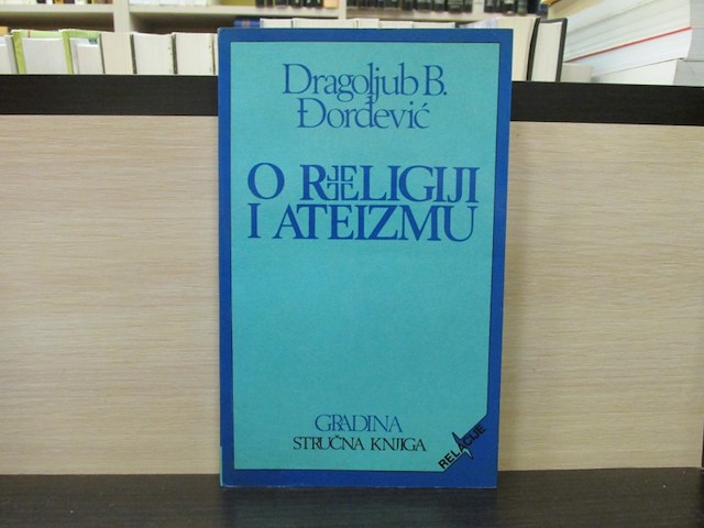 O RELIGIJI I ATEIZMU - Dragoljub B. Đorđević