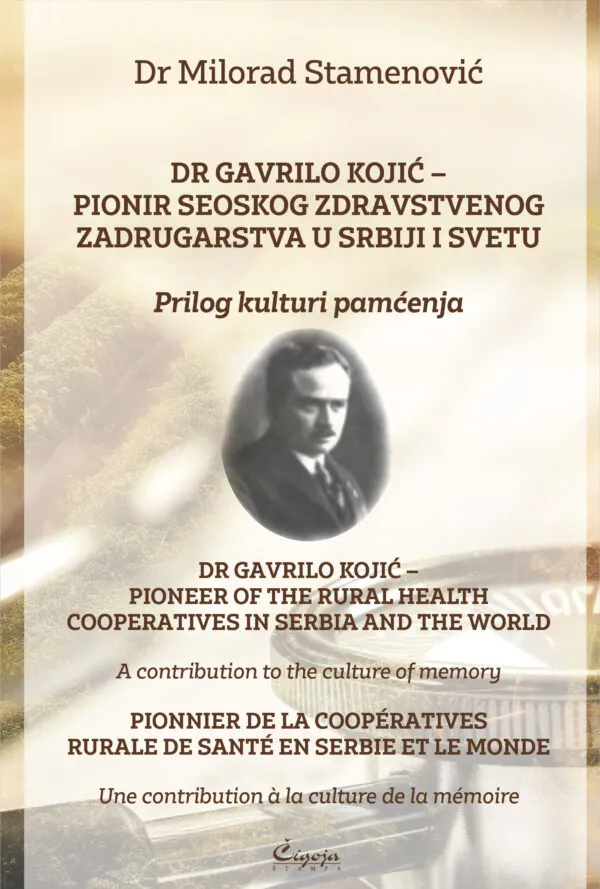 Dr Gavrilo Kojić – pionir seoskog zdravstvenog zadrugarstva u Srbiji i svetu : prilog kulturi pamćenja