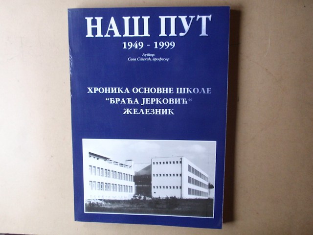 NAŠ PUT 1949 - 1999 - ŠKOLA BRAĆA JERKOVIĆ ŽELEZNIK