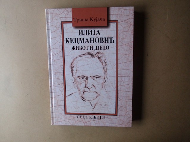 Triša Kujača - ILIJA KECMANOVIĆ ŽIVOT I DJELO